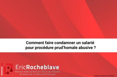 Comment faire condamner un salarié pour procédure prud’homale abusive